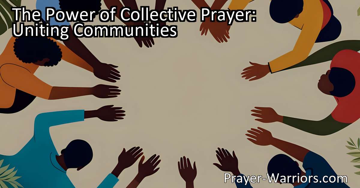 The Power of Collective Prayer: Uniting Communities - Prayer Warriors