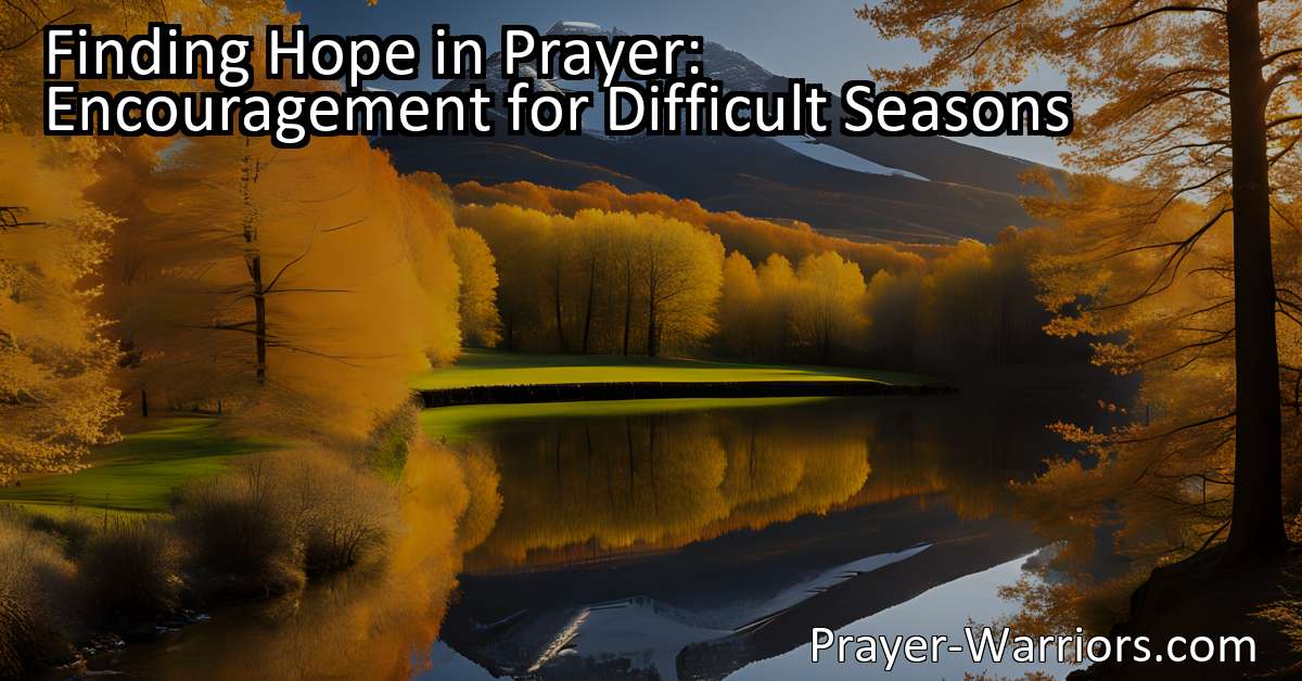 Finding Hope in Prayer: Encouragement for Difficult Seasons - Prayer Warriors