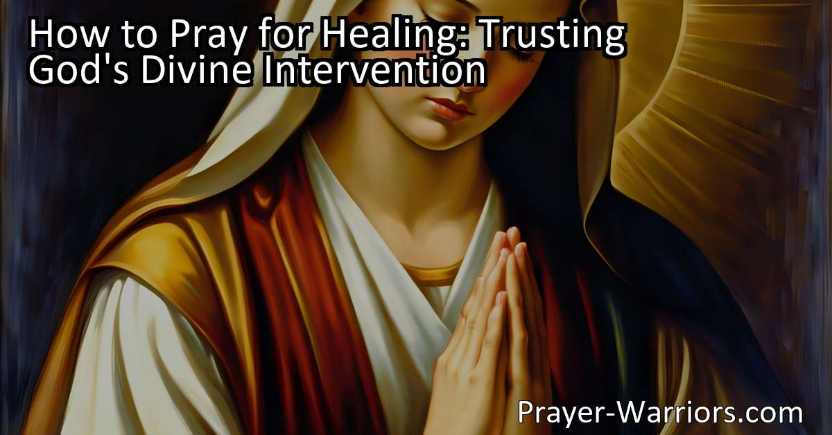 How to Pray for Healing: Trusting God's Divine Intervention - Prayer ...