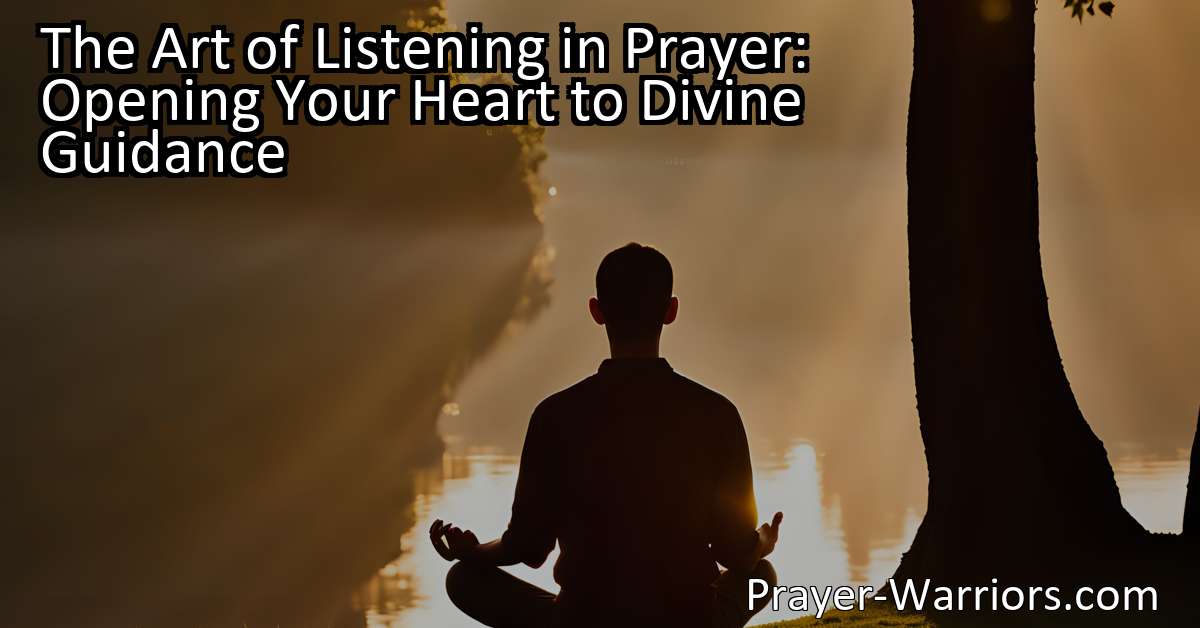 The Art of Listening in Prayer: Opening Your Heart to Divine Guidance ...