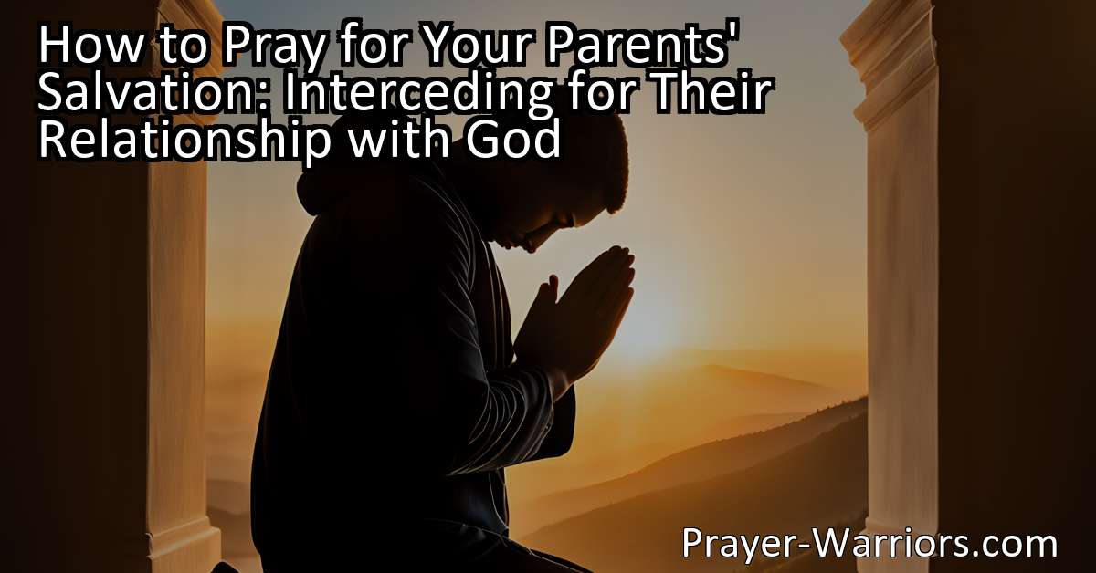 How to Pray for Your Parents' Salvation: Interceding for Their ...