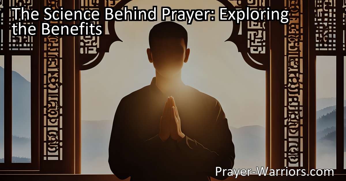The Science Behind Prayer: Exploring the Benefits - Prayer Warriors The Science Behind Prayer: Exploring the Benefits - Prayer Warriors