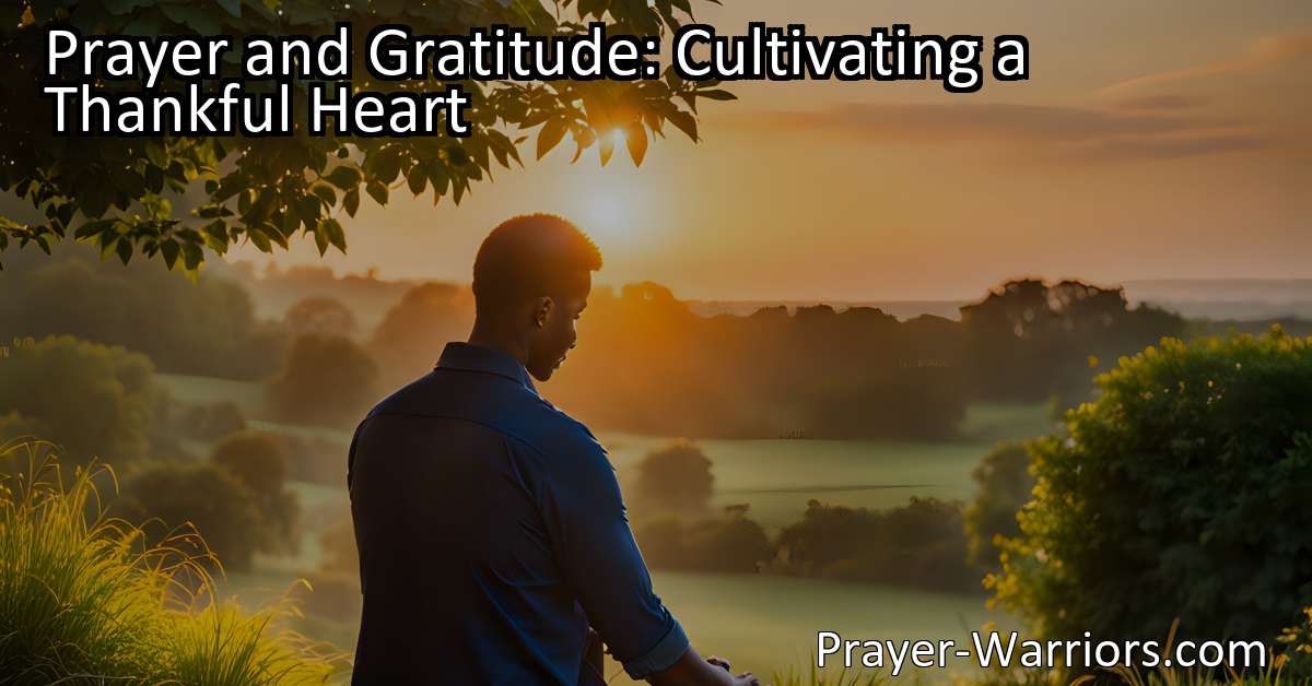 Prayer and Gratitude: Cultivating a Thankful Heart - Prayer Warriors