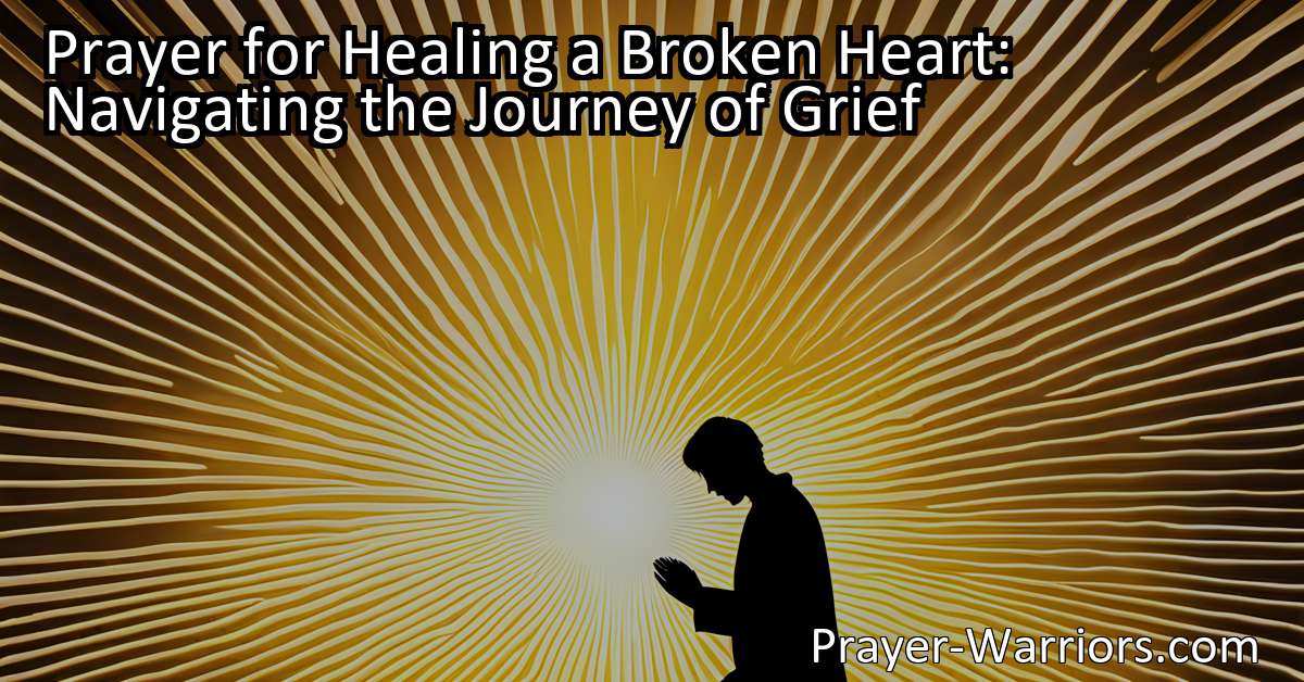Prayer for Healing a Broken Heart: Navigating the Journey of Grief - Prayer Warriors