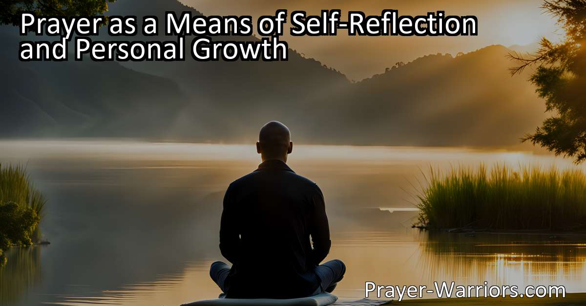 Prayer as a Means of Self-Reflection and Personal Growth - Prayer Warriors