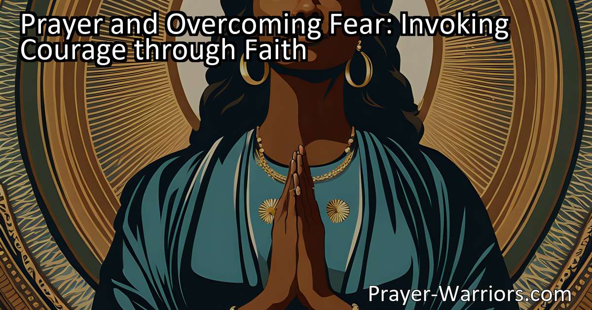 Prayer and Overcoming Fear: Invoking Courage through Faith - Prayer ... Prayer and Overcoming Fear: Invoking Courage through Faith - Prayer ...