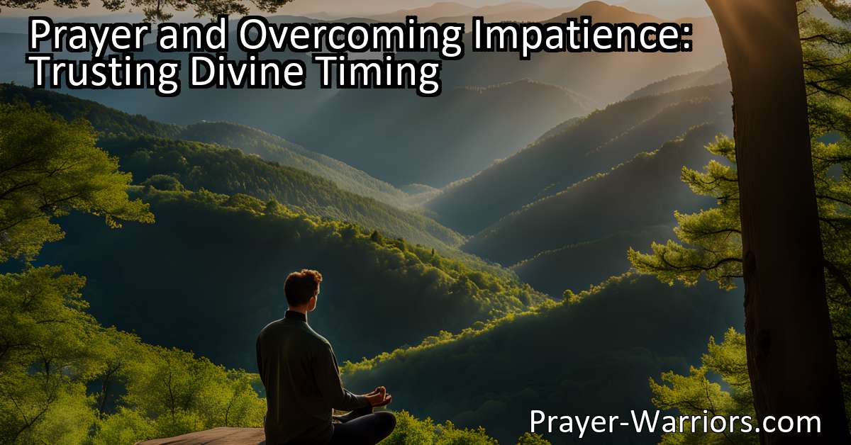 Prayer and Overcoming Impatience: Trusting Divine Timing - Prayer Warriors