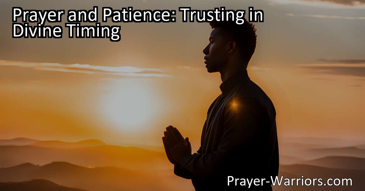 Prayer and Patience: Trusting in Divine Timing - Prayer Warriors