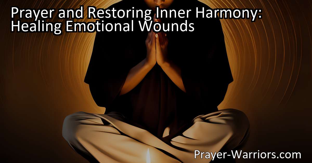 Prayer and Restoring Inner Harmony: Healing Emotional Wounds - Prayer Warriors