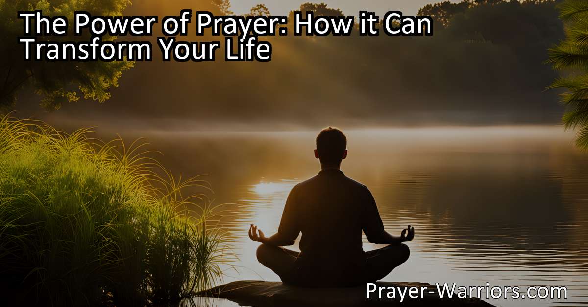 The Power of Prayer: How it Can Transform Your Life - Prayer Warriors