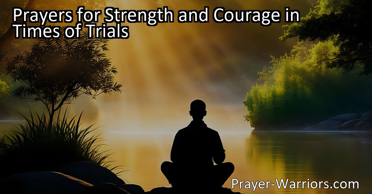 Prayers for Strength and Courage in Times of Trials - Prayer Warriors