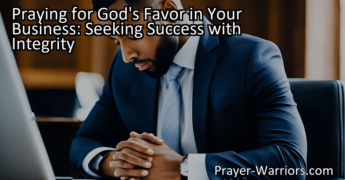Praying for God's Favor in Your Business: Seeking Success with Integrity - Prayer Warriors