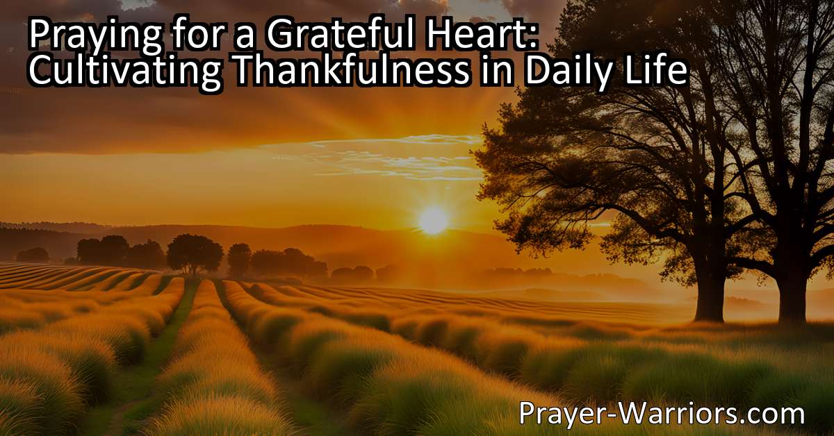 Praying for a Grateful Heart: Cultivating Thankfulness in Daily Life ...