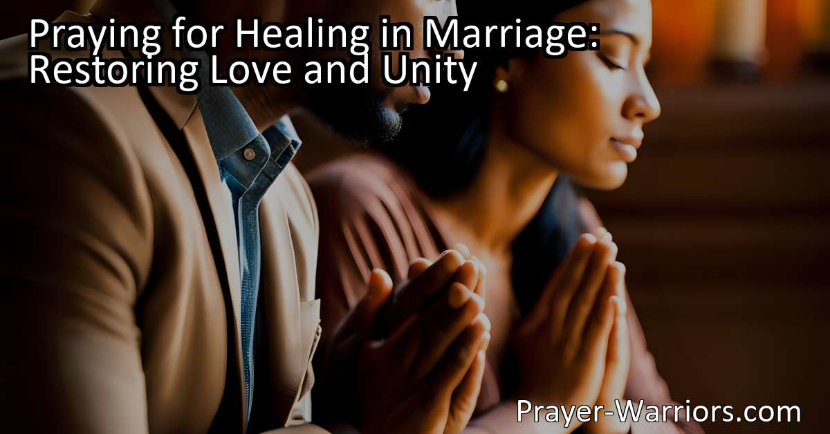Praying for Healing in Marriage: Restoring Love and Unity - Prayer Warriors