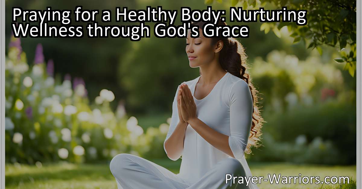 Praying for a Healthy Body: Nurturing Wellness through God's Grace ...