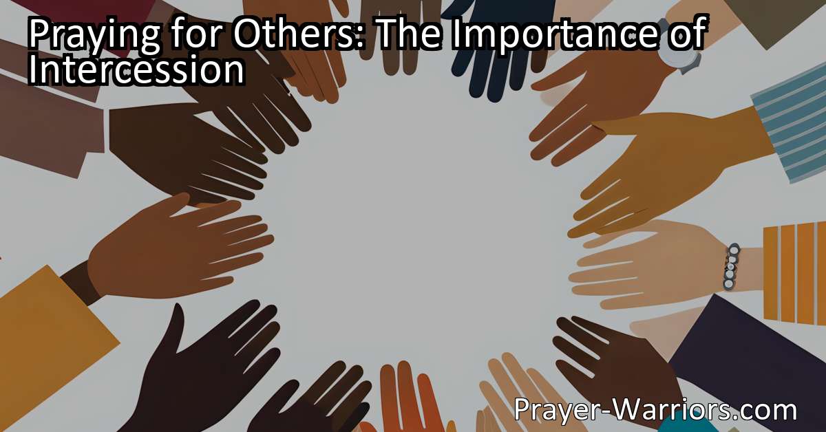 Praying for Others: The Importance of Intercession - Prayer Warriors