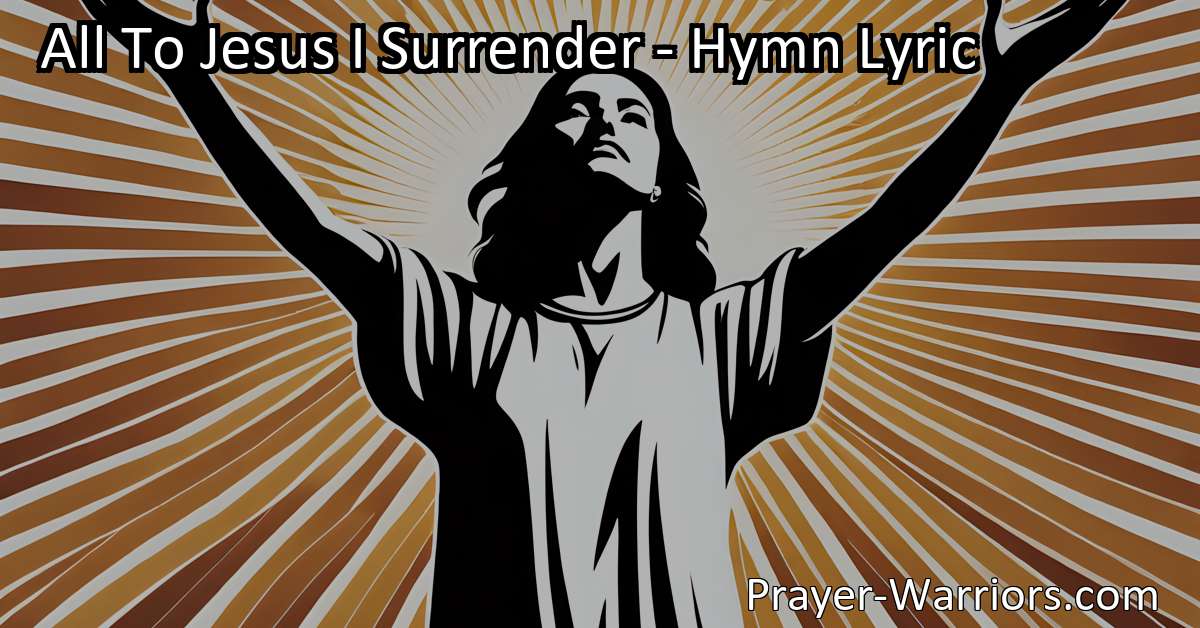 All To Jesus I Surrender - Hymn Lyric - Prayer Warriors