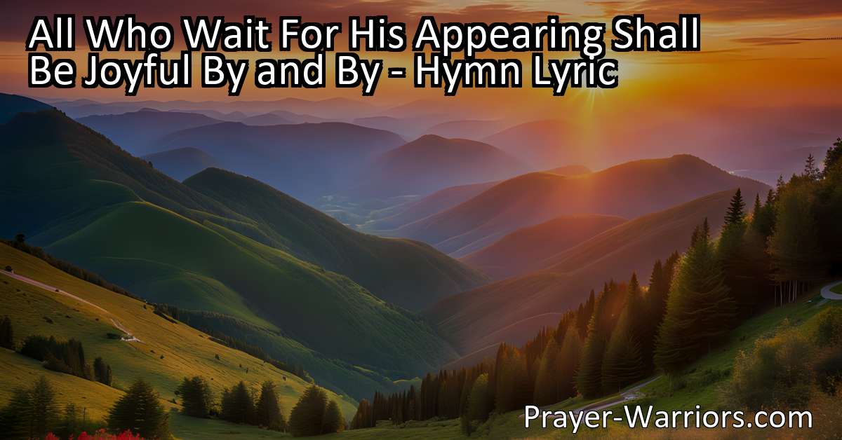 All Who Wait For His Appearing Shall Be Joyful By and By - Hymn Lyric ...