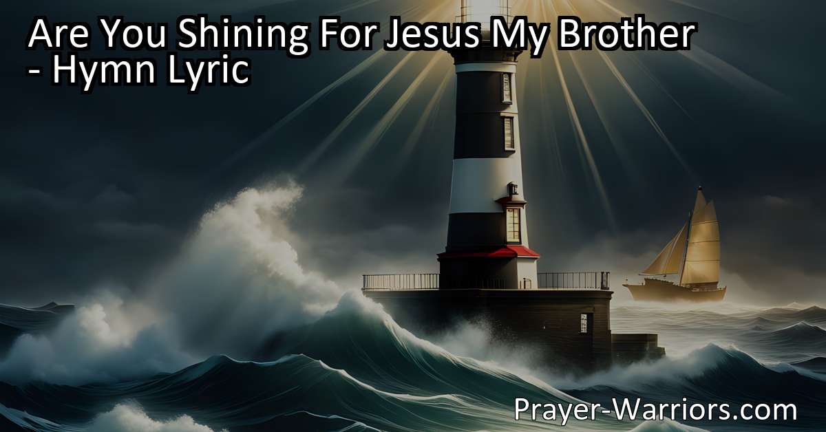 Are You Shining For Jesus My Brother - Hymn Lyric - Prayer Warriors