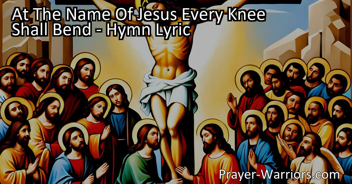 At The Name Of Jesus Every Knee Shall Bend - Hymn Lyric - Prayer Warriors