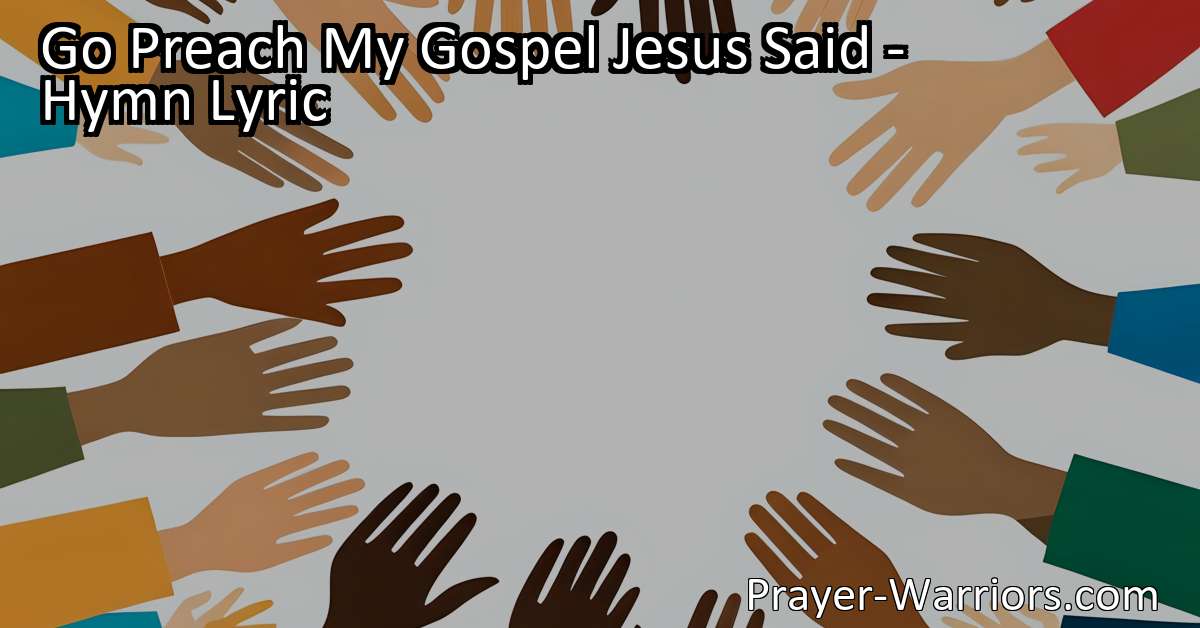 Go Preach My Gospel Jesus Said - Hymn Lyric - Prayer Warriors