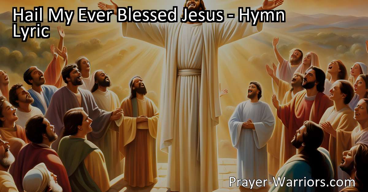 Hail My Ever Blessed Jesus - Hymn Lyric - Prayer Warriors