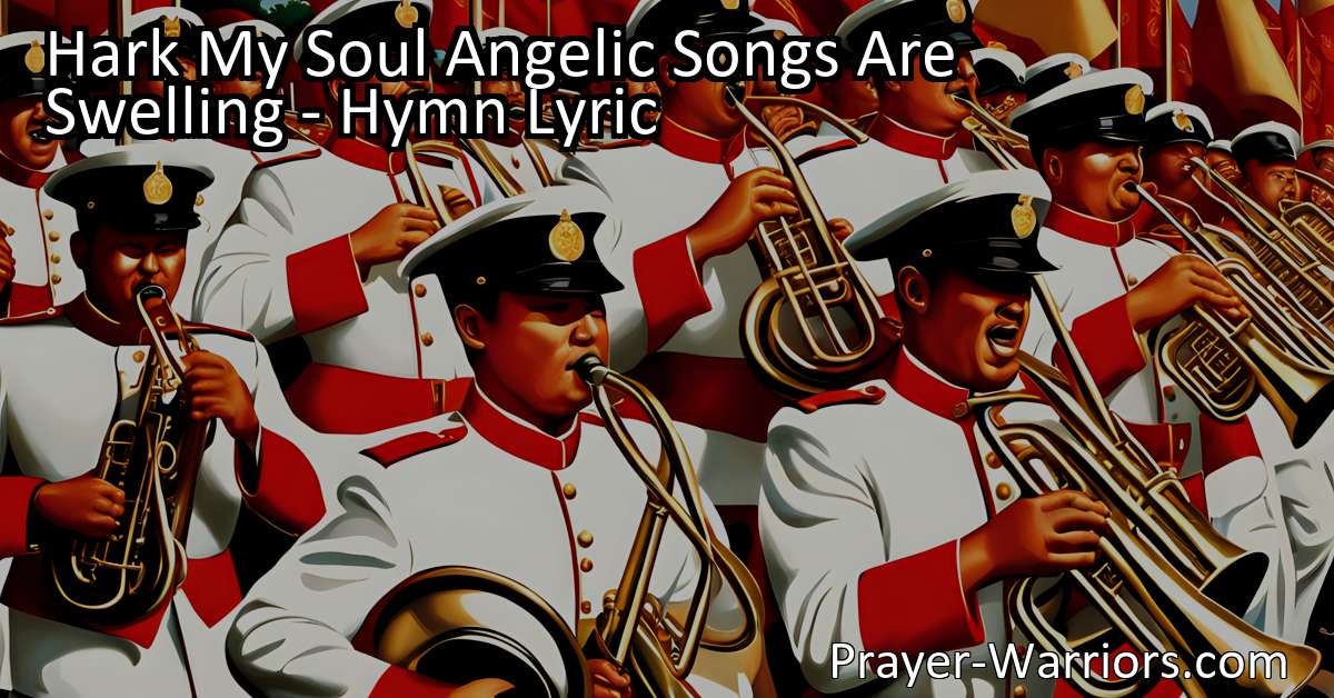 Hark My Soul Angelic Songs Are Swelling - Hymn Lyric - Prayer Warriors