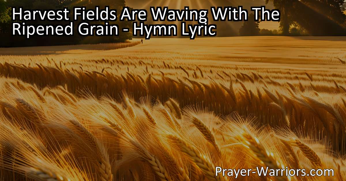 Harvest Fields Are Waving With The Ripened Grain - Hymn Lyric - Prayer ...