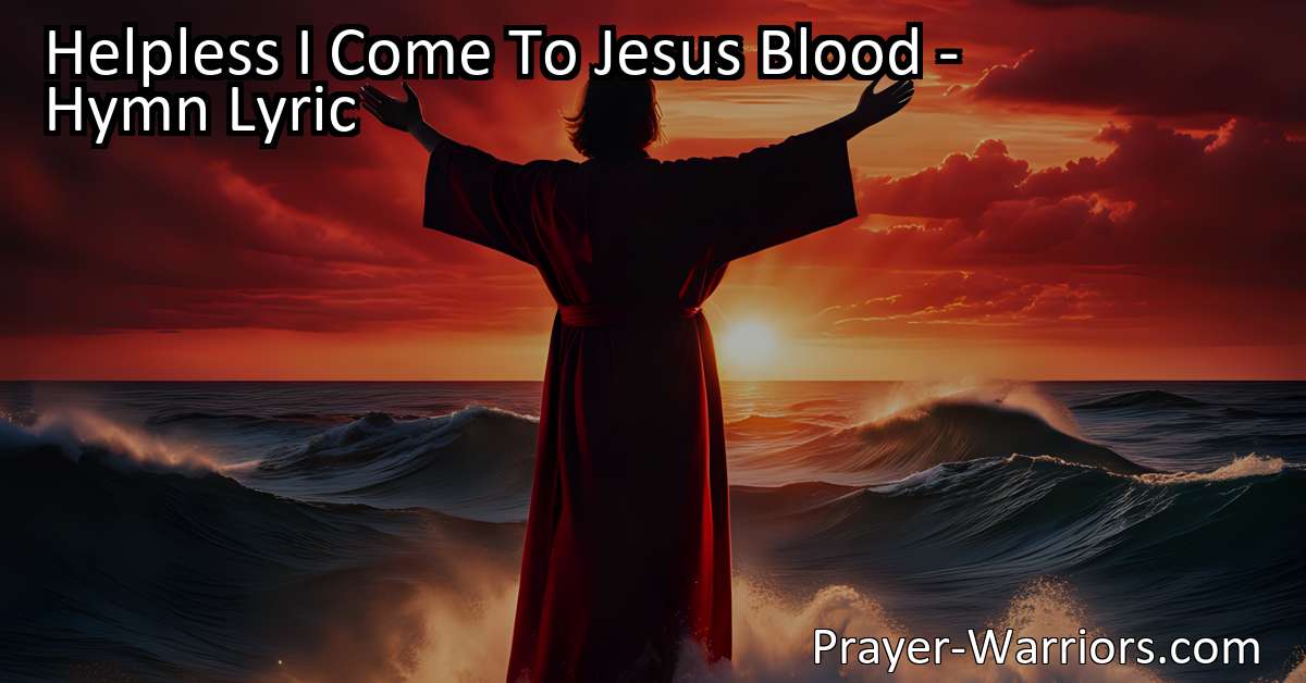 Helpless I Come To Jesus Blood - Hymn Lyric - Prayer Warriors