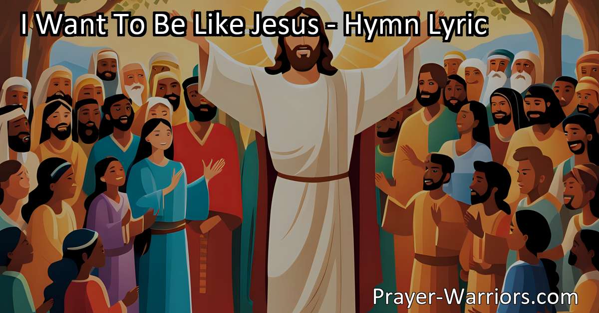 I Want To Be Like Jesus - Hymn Lyric - Prayer Warriors