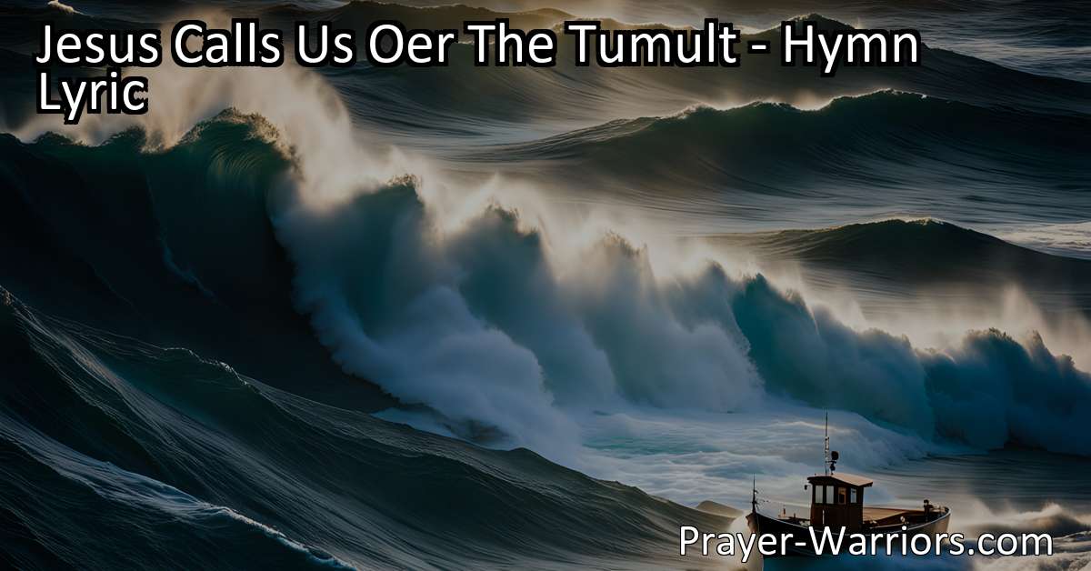 Jesus Calls Us Oer The Tumult - Hymn Lyric - Prayer Warriors