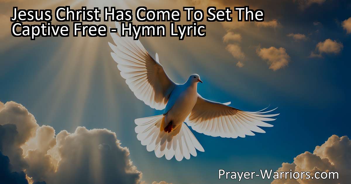 Jesus Christ Has Come To Set The Captive Free - Hymn Lyric - Prayer ...