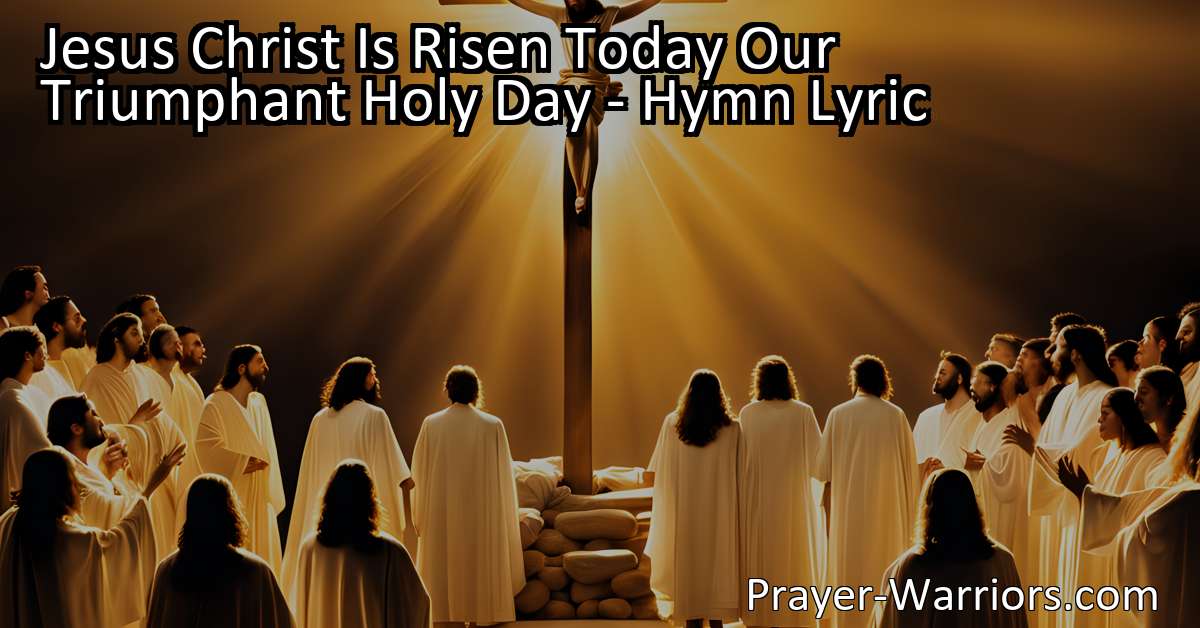 Jesus Christ Is Risen Today Our Triumphant Holy Day - Hymn Lyric ...