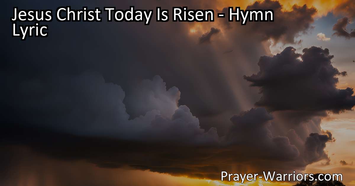 Jesus Christ Today Is Risen - Hymn Lyric - Prayer Warriors