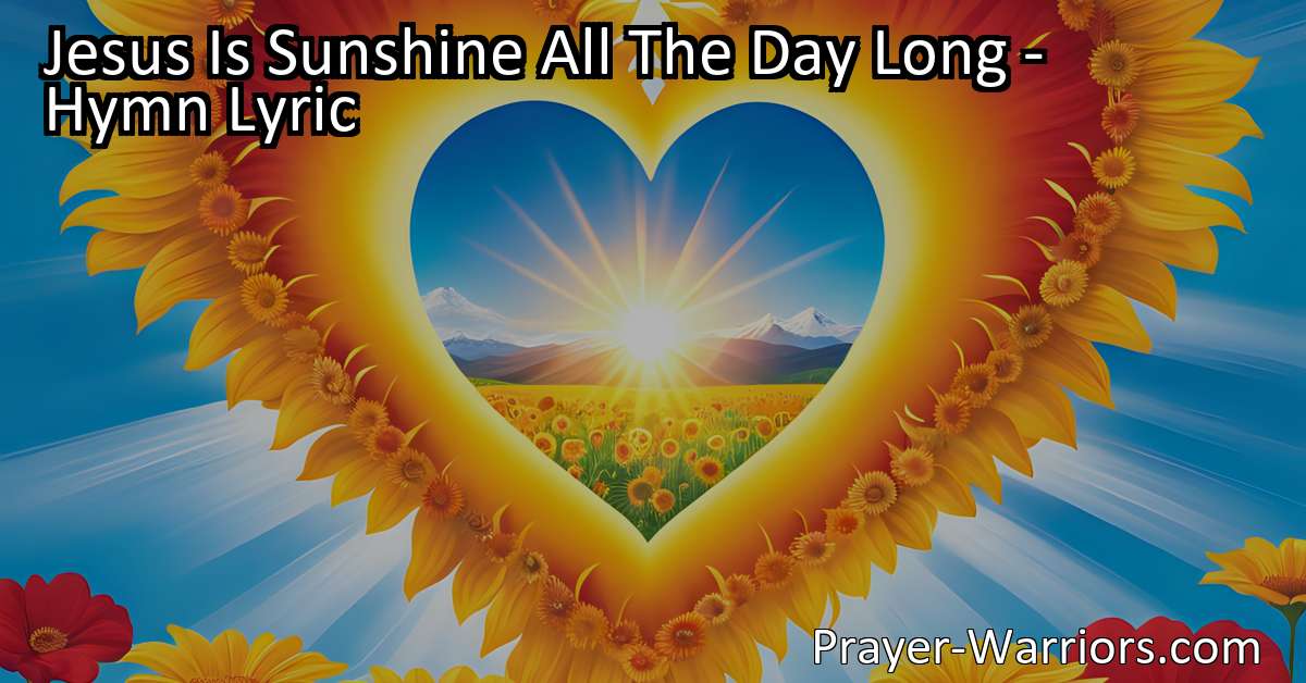 Jesus Is Sunshine All The Day Long - Hymn Lyric - Prayer Warriors