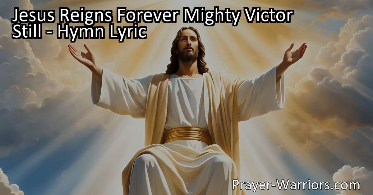 Jesus Reigns Forever Mighty Victor Still - Hymn Lyric - Prayer Warriors