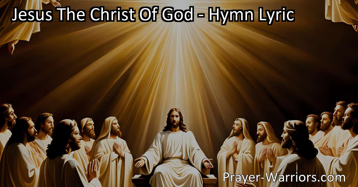 Jesus The Christ Of God - Hymn Lyric - Prayer Warriors