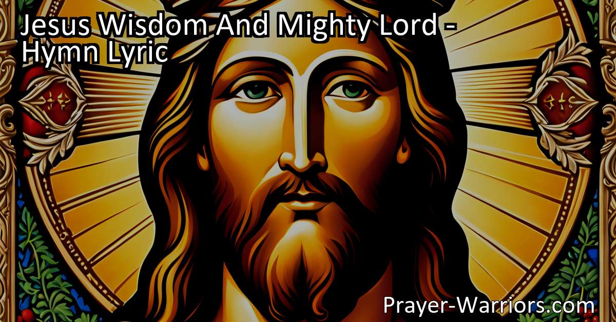 Jesus Wisdom And Mighty Lord - Hymn Lyric - Prayer Warriors