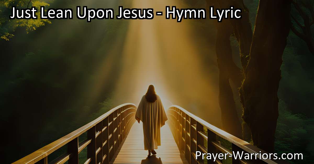 Just Lean Upon Jesus - Hymn Lyric - Prayer Warriors