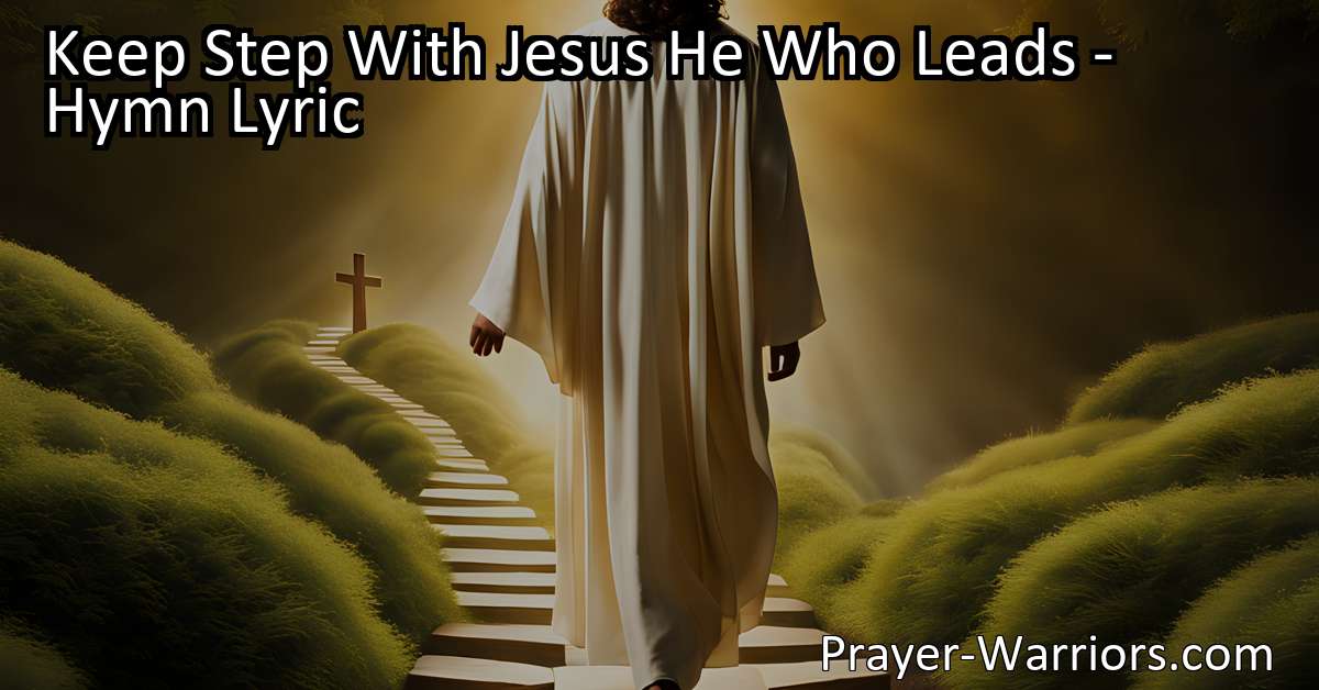 Keep Step With Jesus He Who Leads - Hymn Lyric - Prayer Warriors