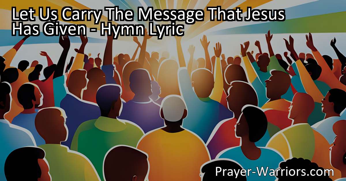 Let Us Carry The Message That Jesus Has Given - Hymn Lyric - Prayer ...