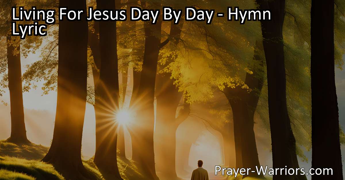 Living For Jesus Day By Day - Hymn Lyric - Prayer Warriors