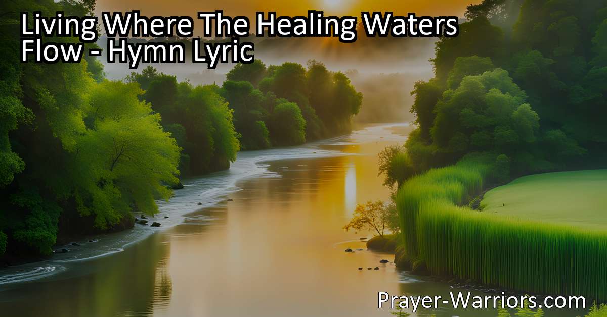 Living Where The Healing Waters Flow - Hymn Lyric - Prayer Warriors