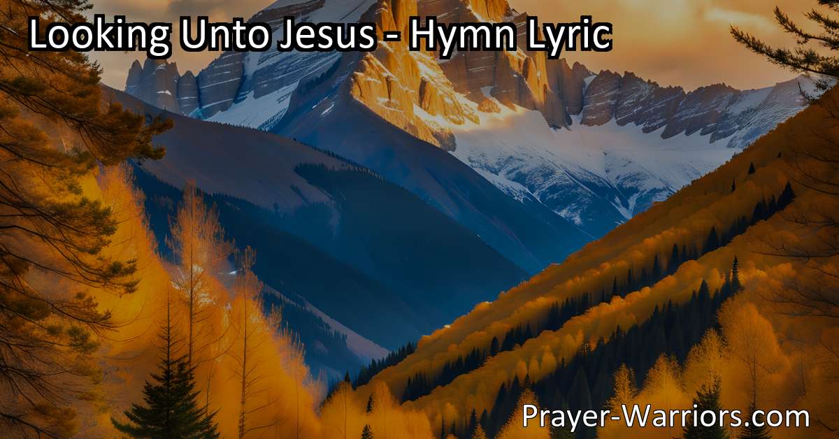 Looking Unto Jesus - Hymn Lyric - Prayer Warriors