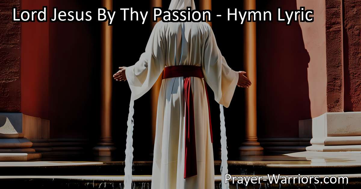 Lord Jesus By Thy Passion Hymn Lyric Prayer Warriors