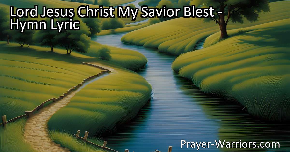 Lord Jesus Christ My Savior Blest - Hymn Lyric - Prayer Warriors
