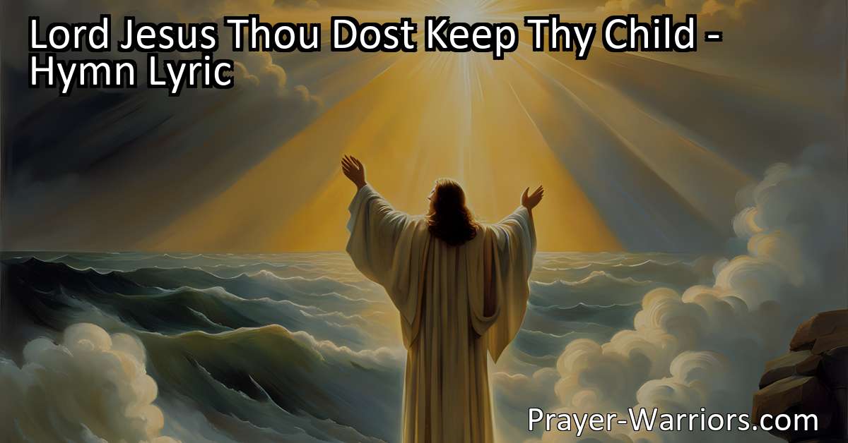 Lord Jesus Thou Dost Keep Thy Child - Hymn Lyric - Prayer Warriors