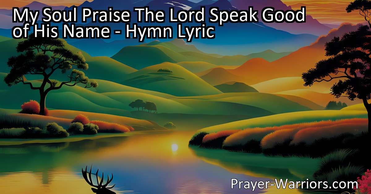 My Soul Praise The Lord Speak Good of His Name - Hymn Lyric - Prayer ...