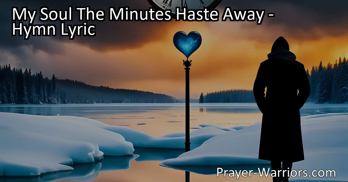 My Soul The Minutes Haste Away - Hymn Lyric - Prayer Warriors