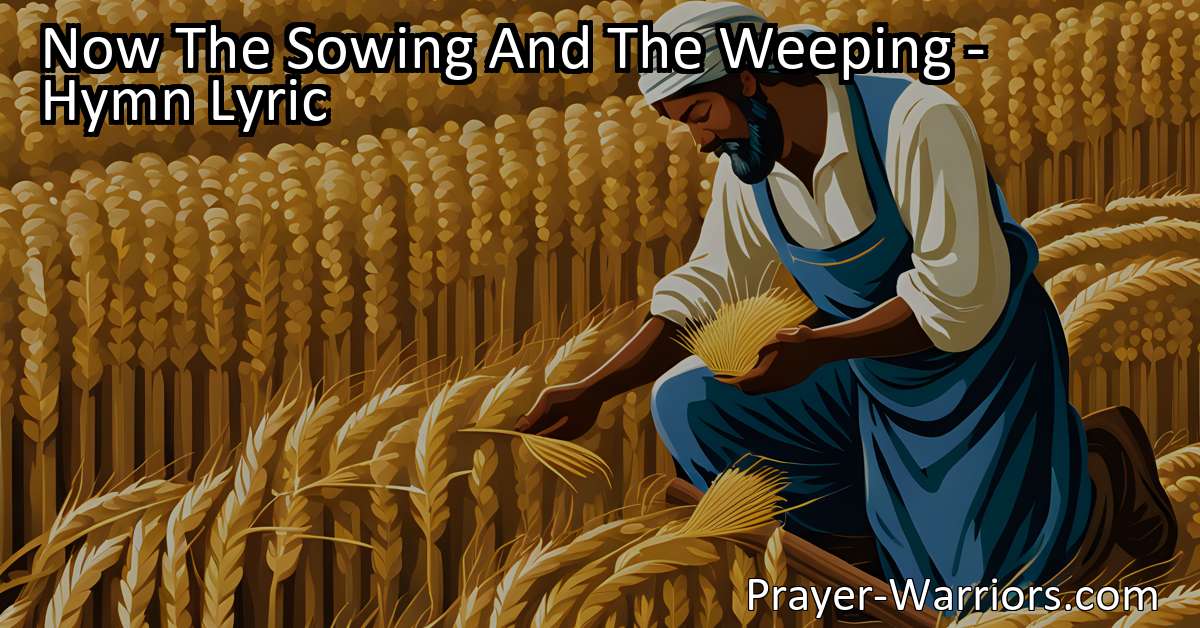 Now The Sowing And The Weeping - Hymn Lyric - Prayer Warriors
